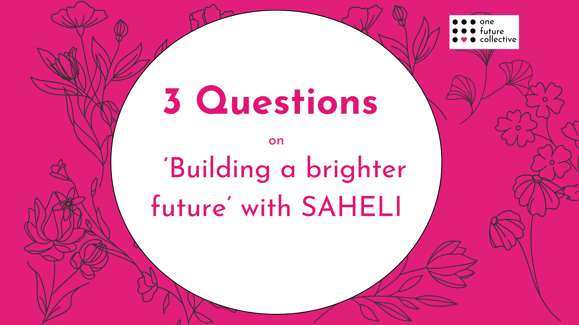 3 Questions from SAHELI’s ‘Building a Brighter Future’ Panel - One Future Collective